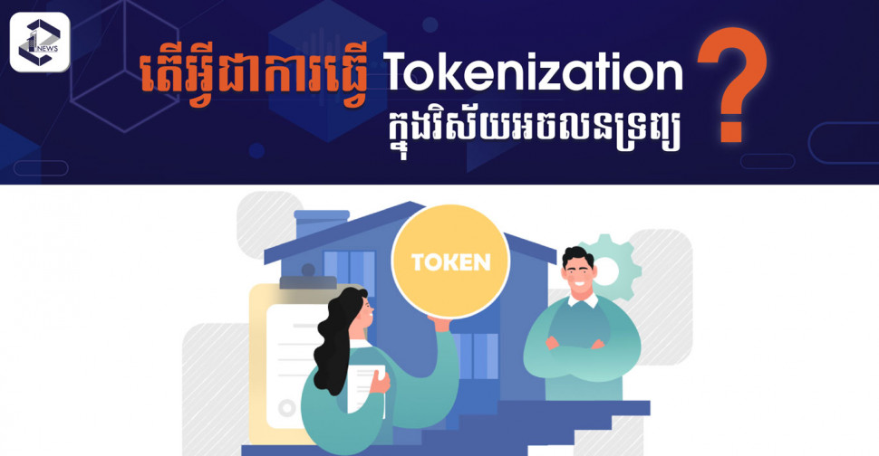 ទំនើបកម្មក្នុងវិស័យអចលនទ្រព្យ ដោយការធ្វើ Tokenization - Sabay News